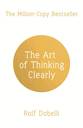 The Art of Thinking Clearly: Better Thinking, Better Decisions: Buy The ...