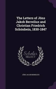 The Letters of Joens Jakob Berrelius and Christian Friedrich Schoenbein ...