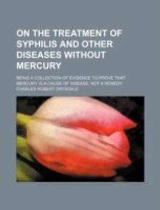 On the Treatment of Syphilis and Other Diseases Without Mercury; Being ...