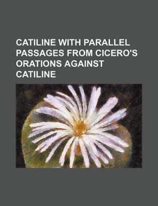 Catiline with Parallel Passages from Cicero's Orations Against Catiline ...
