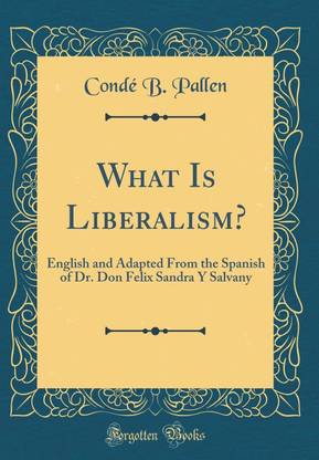 What Is Liberalism?: English and Adapted From the Spanish of Dr. Don ...