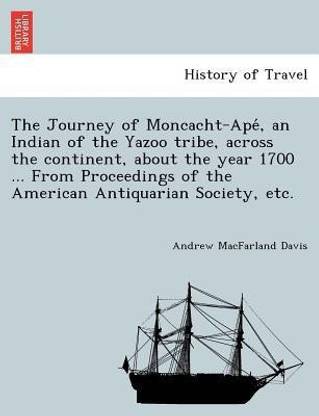The Journey of Moncacht-Apé, an Indian of the Yazoo tribe, across the ...