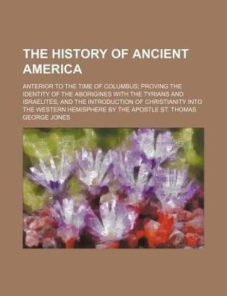 The History of Ancient America; Anterior to the Time of Columbus ...