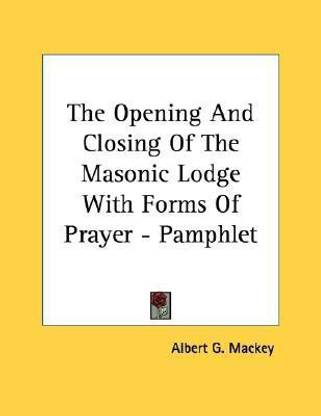 The Opening and Closing of the Masonic Lodge with Forms of Prayer ...