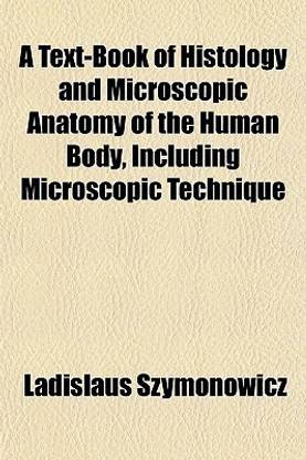 A Text-Book of Histology and Microscopic Anatomy of the Human Body ...