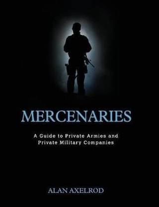 Mercenaries: A Guide to Private Armies and Private Military Companies ...