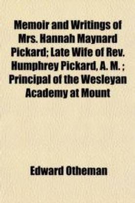 Memoir and Writings of Mrs. Hannah Maynard Pickard; Late Wife of REV ...