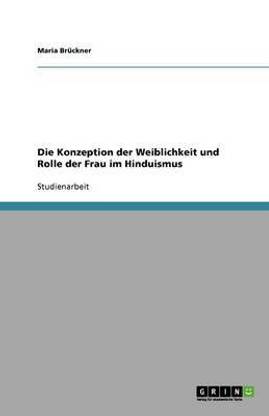 Die Konzeption der Weiblichkeit und Rolle der Frau im Hinduismus: Buy Die Konzeption der ...