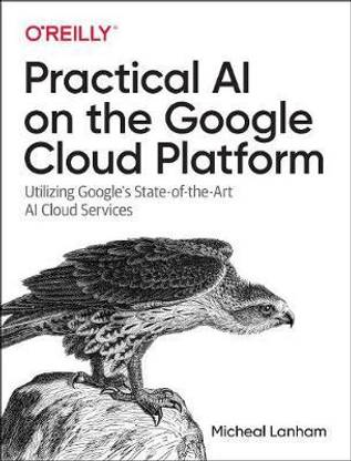 Practical AI on the Google Cloud Platform: Buy Practical AI on the Google Cloud Platform by ...