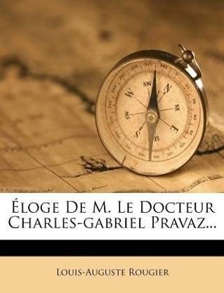 Eloge De M. Le Docteur Charles-gabriel Pravaz...: Buy Eloge De M. Le ...