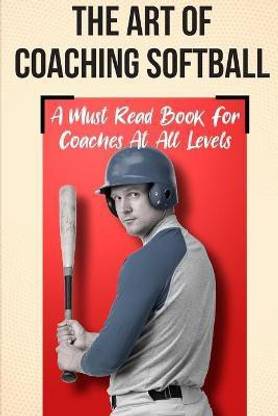 The Art Of Coaching Softball A Must Read Book For Coaches At All Levels ...