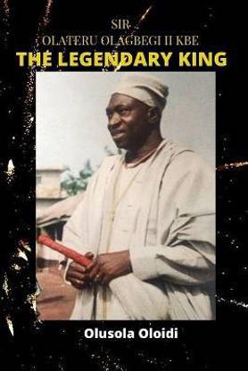 Sir OLATERU OLAGBEGI KBE - The Legendary King: Buy Sir OLATERU OLAGBEGI ...