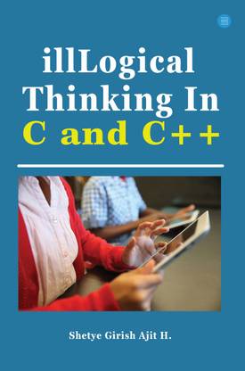 illLogical Thinking In C and C++: Buy illLogical Thinking In C and C++ by Girish Shetye at Low ...