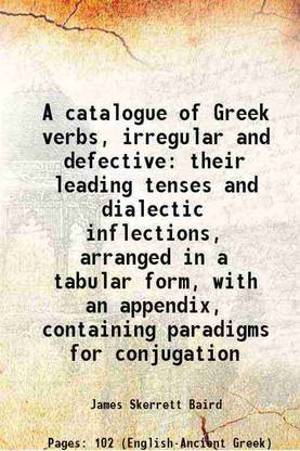 A catalogue of Greek verbs, irregular and defective their leading ...