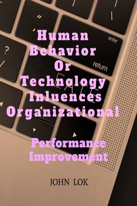 Human Behavior or Technology Influences Organizational - Performance ...