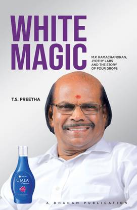 White Magic ( Life story of M.P. Ramachandran , founder of Jyothy Labs ...