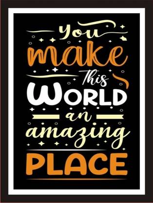 You make this world an amazing place Photographic Paper - Abstract, Art ...