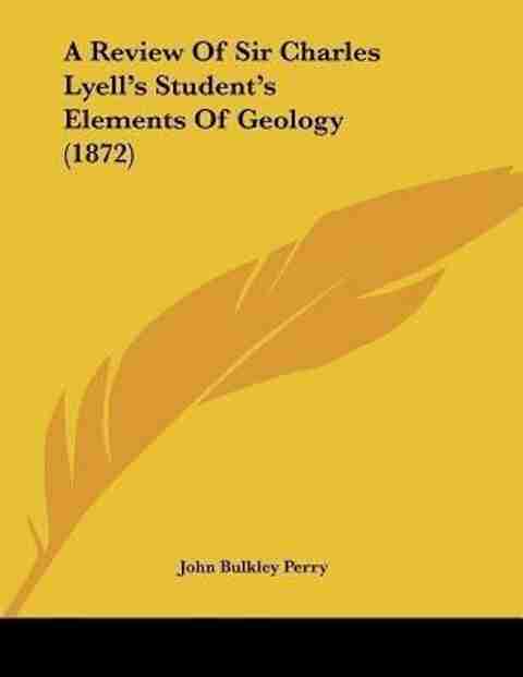 A Review Of Sir Charles Lyell's Student's Elements Of Geology (1872 ...