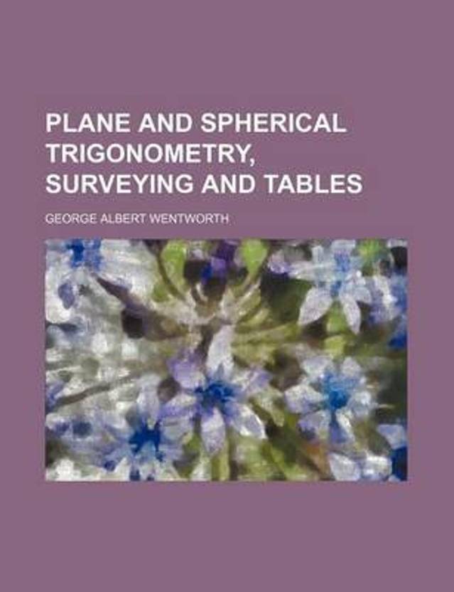 Plane and Spherical Trigonometry, Surveying and Tables: Buy Plane and ...