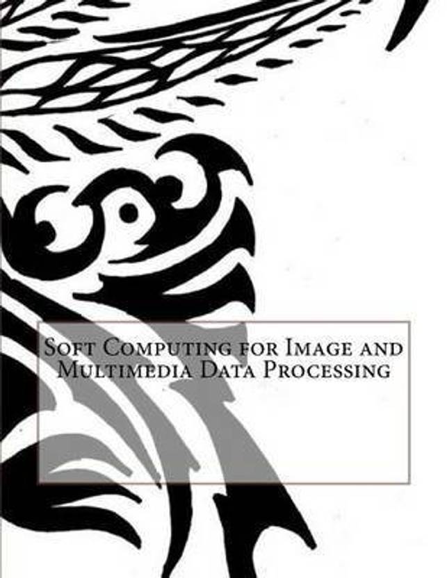 Soft Computing for Image and Multimedia Data Processing: Buy Soft Computing for Image and ...