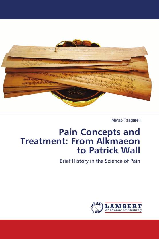 Pain Concepts and Treatment: From Alkmaeon to Patrick Wall: Buy Pain ...