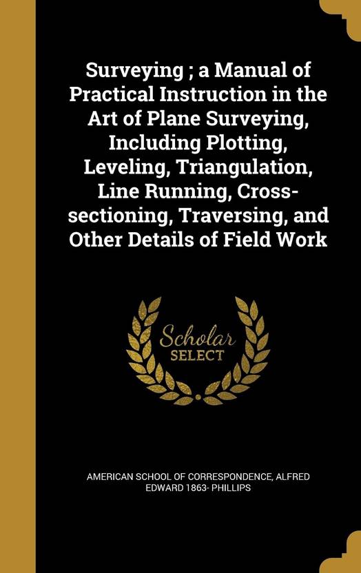Surveying ; a Manual of Practical Instruction in the Art of Plane ... Surveying ; a Manual of Practical Instruction in the Art of Plane ...