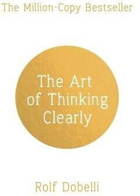 The Art of Thinking Clearly: Better Thinking, Better Decisions: Buy The ...