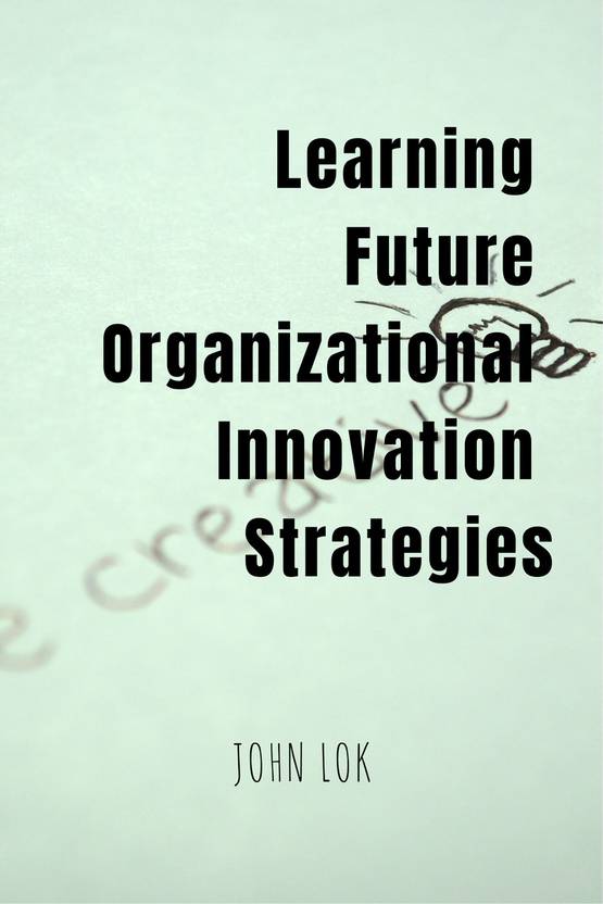 Learning Future Organizational Innovation Strategies: Buy Learning ...