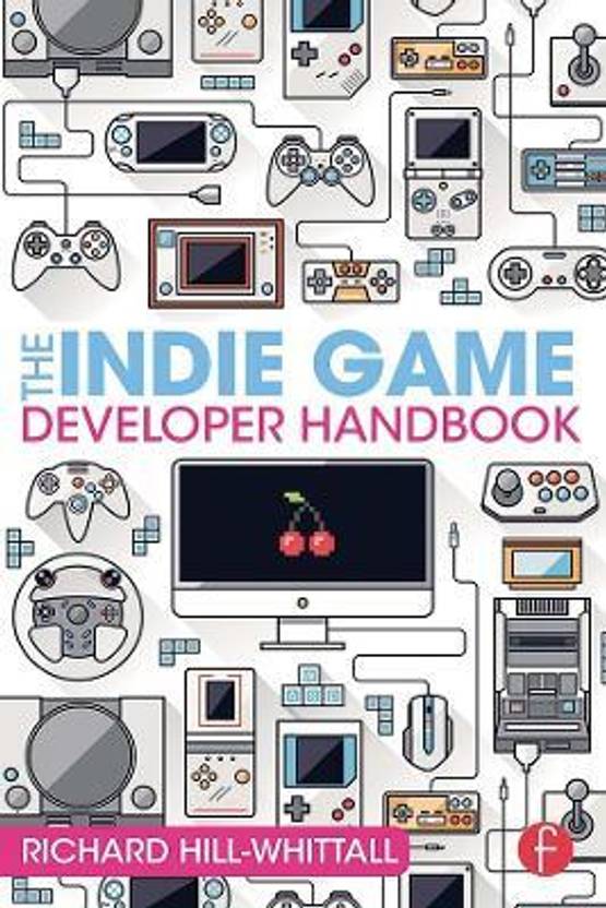The Indie Game Developer Handbook: Buy The Indie Game Developer ...