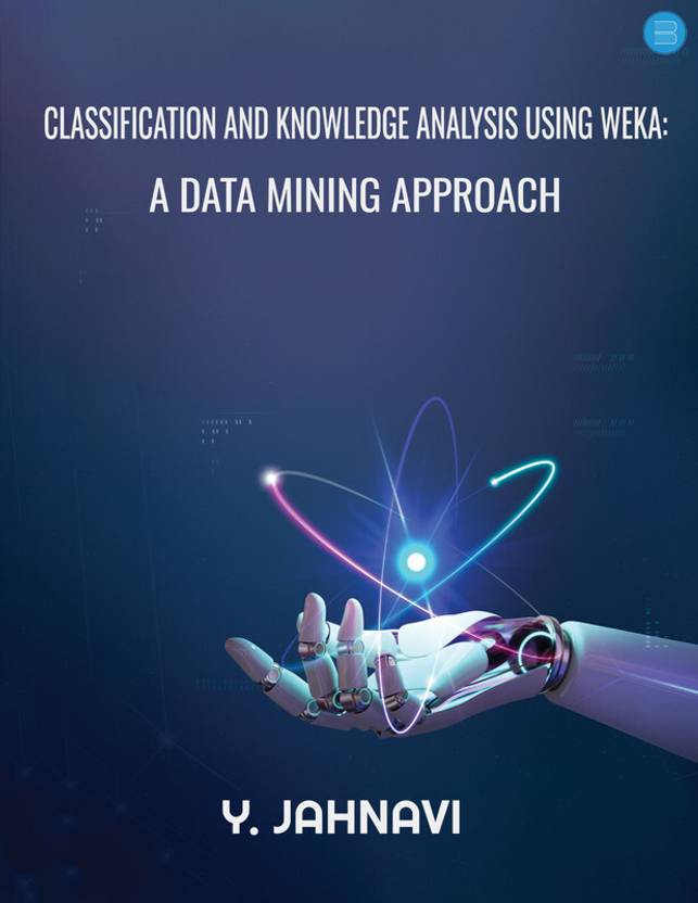 CLASSIFICATION AND KNOWLEDGE ANALYSIS USING WEKA: A DATA MINING APPROACH: Buy CLASSIFICATION AND ...