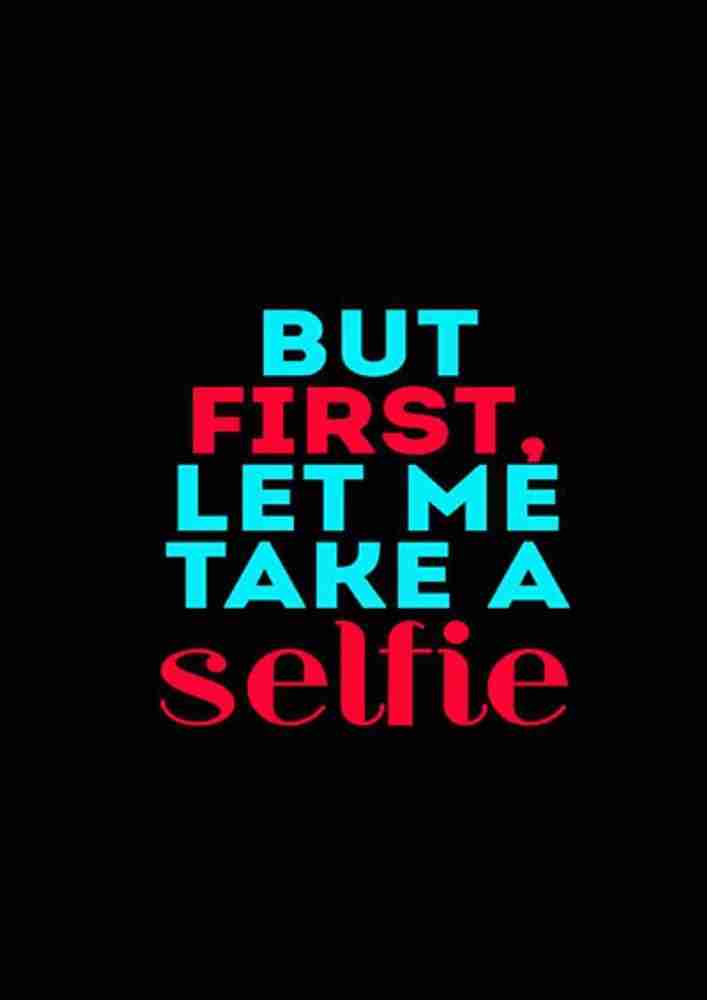 But First Let Me Take A Selfie