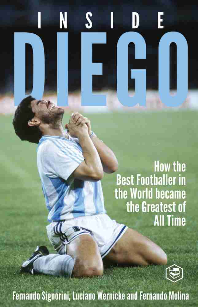 Inside Diego Diego Maradona How the Best Footballer in the World Became the Greatest of All Time Buy Inside Diego Diego Maradona How the Best Footballer in the World Became the Greatest